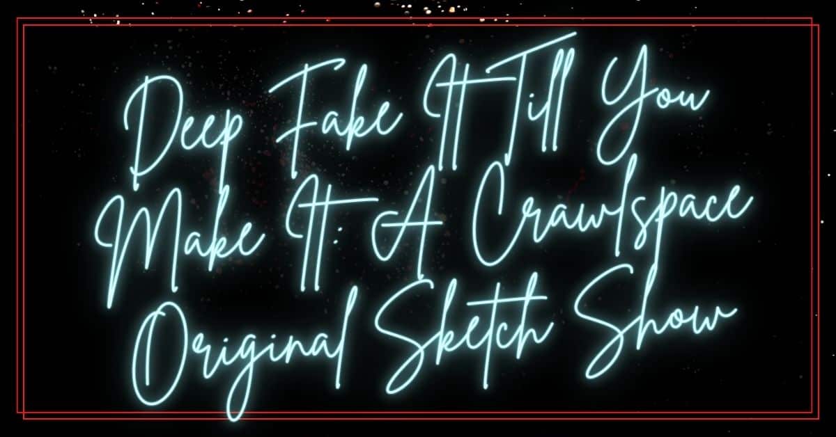 Deep Fake It Till You Make It: A Crawlspace Original Sketch Show ...